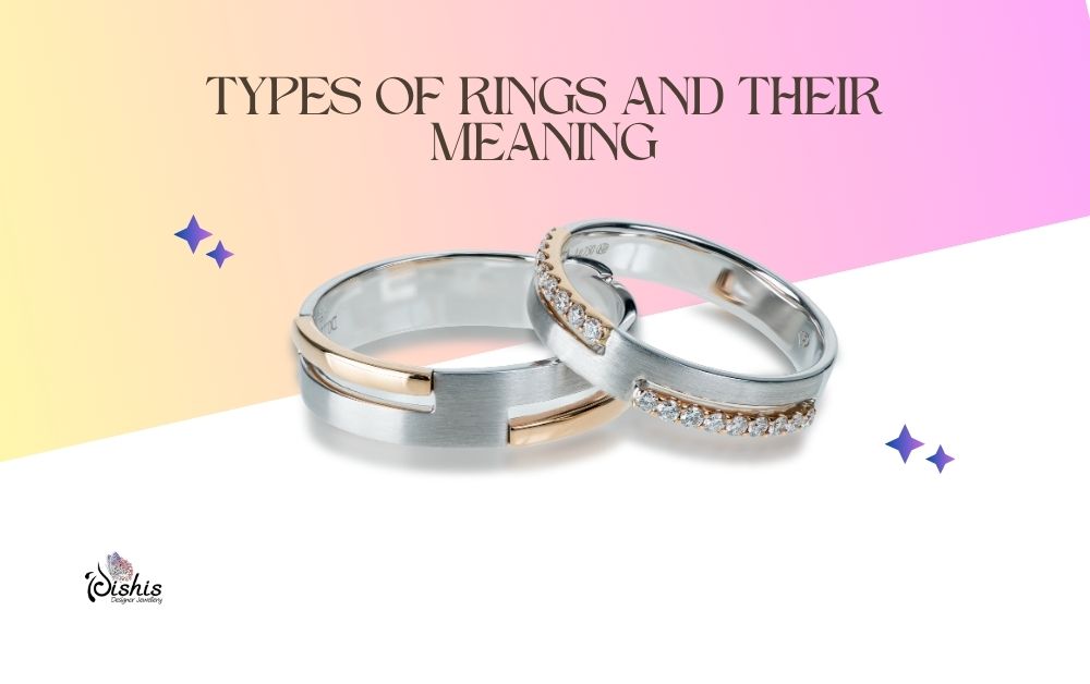 The Different Types of Rings and Their Meaning - DishiS Designer Jewellery