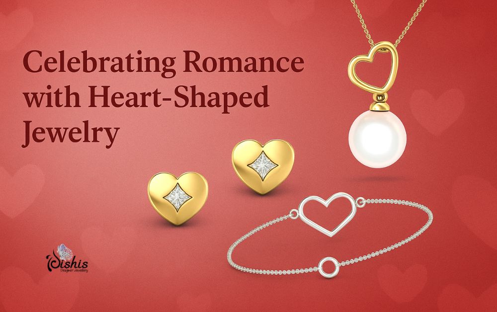 Celebrating Romance with Heart Shaped Jewelry - DishiS Designer Jewellery