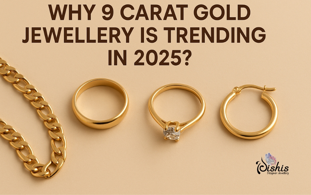Why 9 Carat Gold Jewellery Is Trending in 2025? - DishiS Designer Jewellery